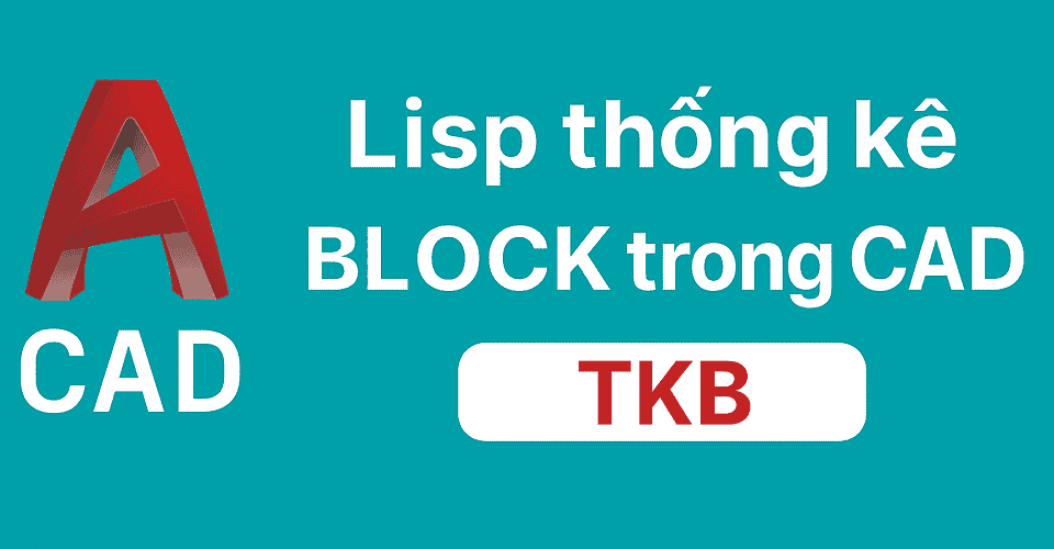 Lisp thống kê Block trong CAD – Nhanh và chính xác